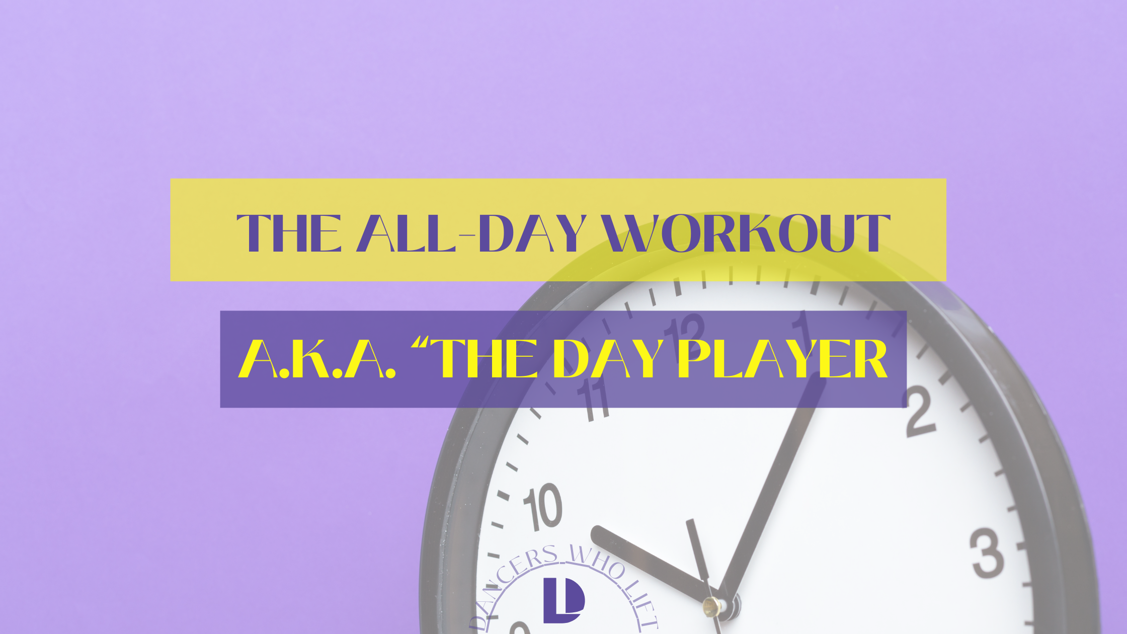 The All-Day Workout: A.K.A. “The Day Player”